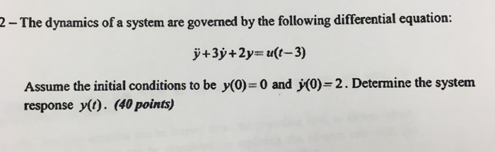 Solved 2 - The dynamics of a system are governed by the | Chegg.com