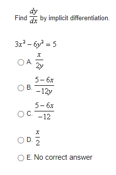 Solved Find dx by implicit differentiation. 3x2 - 6y2 = 5 A. | Chegg.com