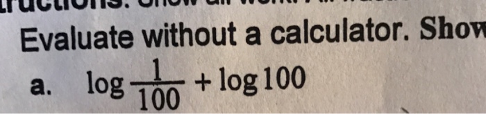 Solved Evaluate without a calculator. Show log 1/100 + log | Chegg.com