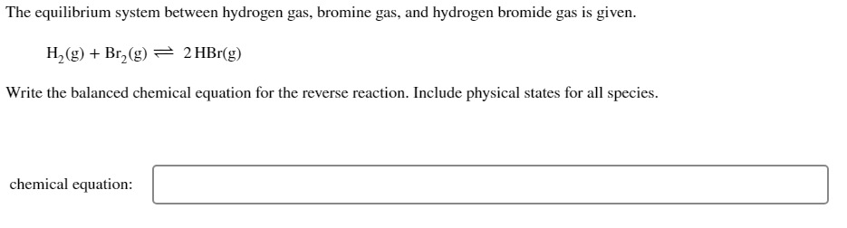 Solved H2( g)+Br2( g)⇌2HBr(g) Write the balanced chemical | Chegg.com