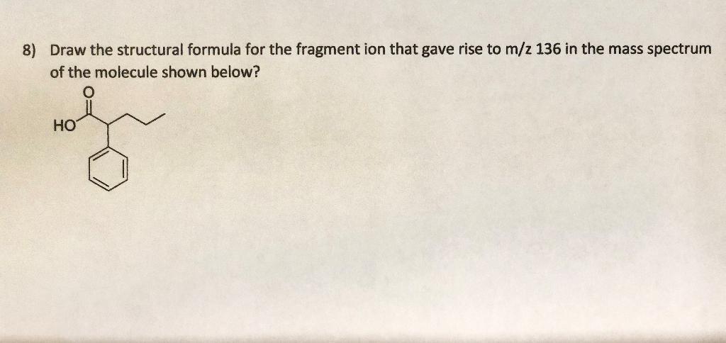 Solved 8) Draw the structural formula for the fragment ion | Chegg.com