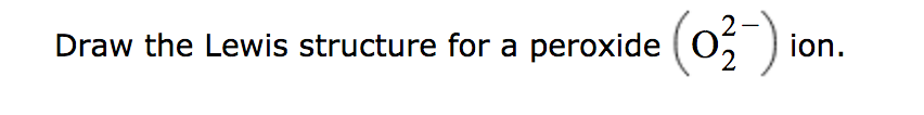 Solved Draw the Lewis structure for a peroxide Oion. | Chegg.com