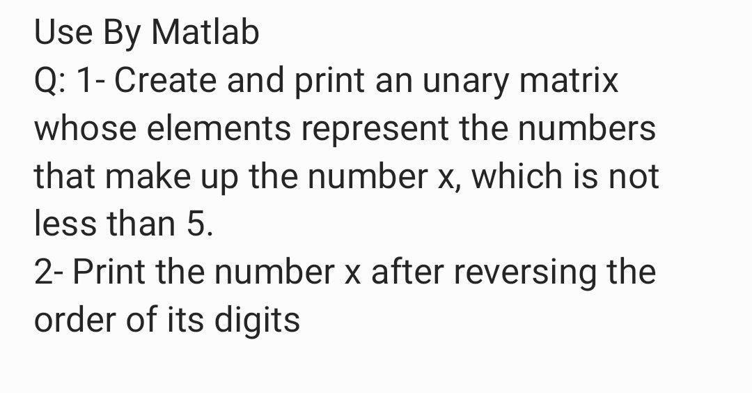 Use By Matlab Q: 1- Create and print an unary matrix | Chegg.com