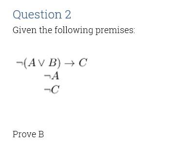 Solved Question 2 Given the following premises: ¬(A∨B)→C¬A¬C | Chegg.com