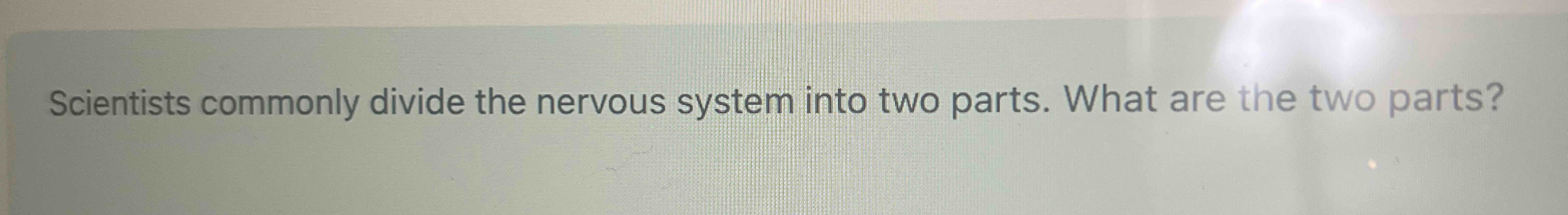 Solved Scientists commonly divide the nervous system into | Chegg.com