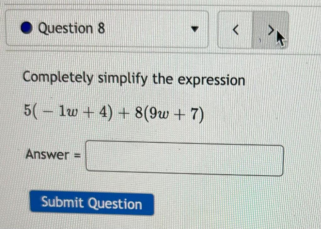Solved Completely simplify the expression 5(−1w+4)+8(9w+7) | Chegg.com