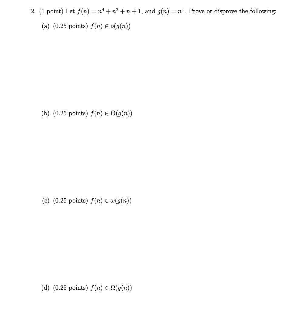 Solved 2. (1 point) Let f(n)=n4+n2+n+1, and g(n)=n4. Prove | Chegg.com