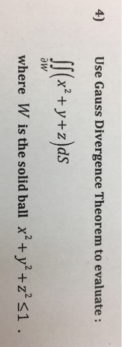 Solved 4) Use Gauss Divergence Theorem to evaluate: 爪x2 + | Chegg.com