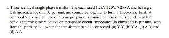 Solved 1. Three identical single phase transformers, each | Chegg.com