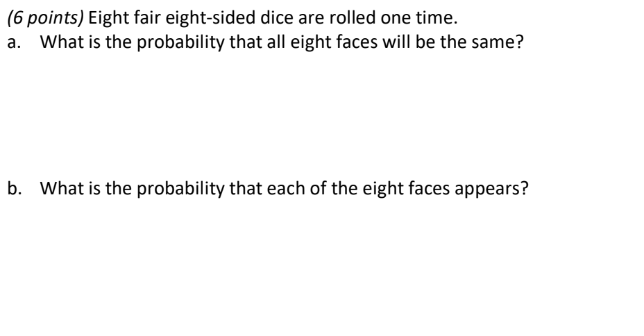 Solved (6 points) Eight fair eight-sided dice are rolled one | Chegg.com