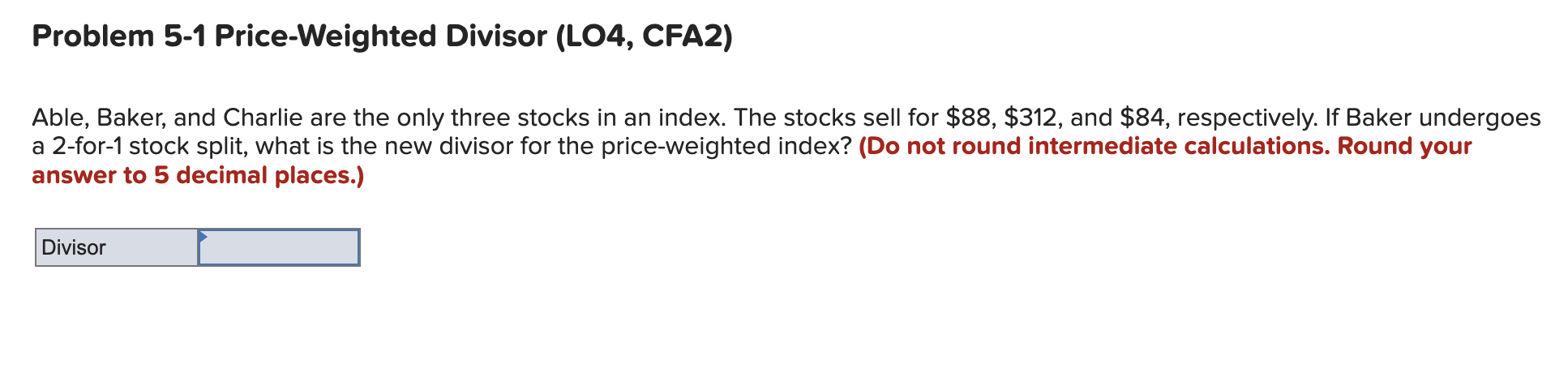 Solved Problem 5-1 Price-Weighted Divisor (LO4, CFA2) Able, | Chegg.com