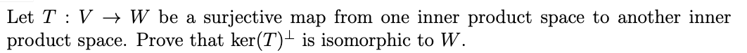 Solved Let T:V→W be a surjective map from one inner product | Chegg.com