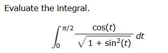 Solved Evaluate the integral. ∫0π/21+sin2(t)cos(t)dt | Chegg.com