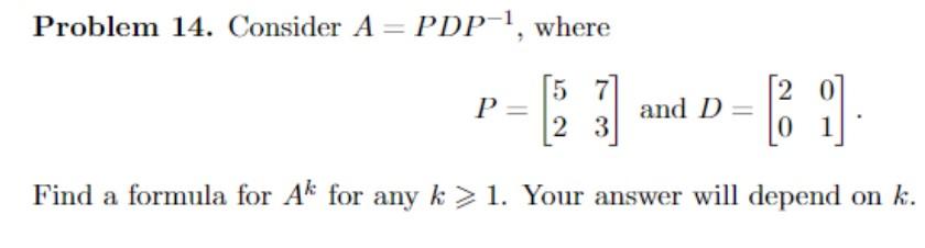 Solved Problem 14. Consider A=PDP−1, where P=[5273] and | Chegg.com