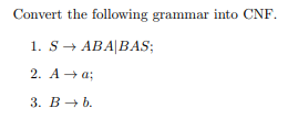 Solved Convert the following grammar into CNF. 1. SABABAS; | Chegg.com
