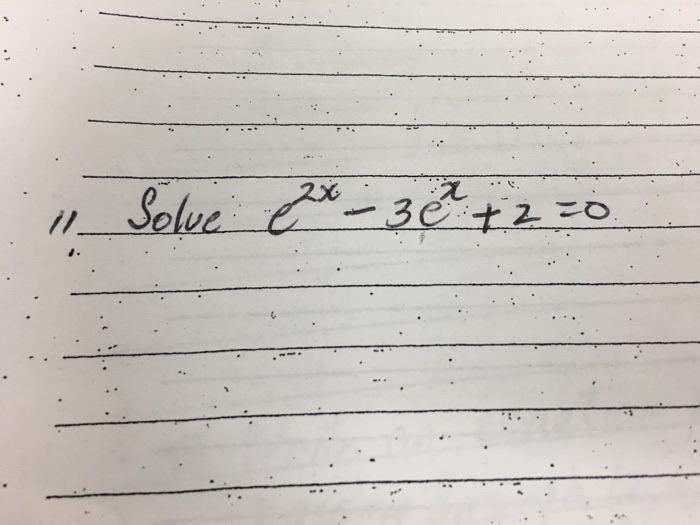 Solved Solve e^2x - 3e^x + 2 = 0 | Chegg.com