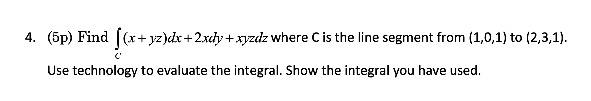 Solved 4. (5p) Find \\( \\int_{C}(x+y z) d x+2 x d y+x y z d | Chegg.com