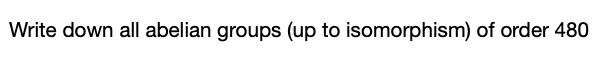 Solved Write down all abelian groups (up to isomorphism) of | Chegg.com