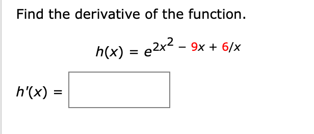 Solved Find the derivative of the function. h(x)=e2x2−9x+6/x | Chegg.com
