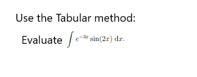 Solved Use the Tabular method: Evaluate ∫e−3xsin(2x)dx | Chegg.com