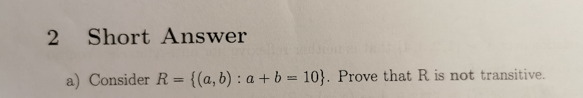 Solved 2 Short Answer a) Consider R={(a,b):a+b=10}. Prove | Chegg.com