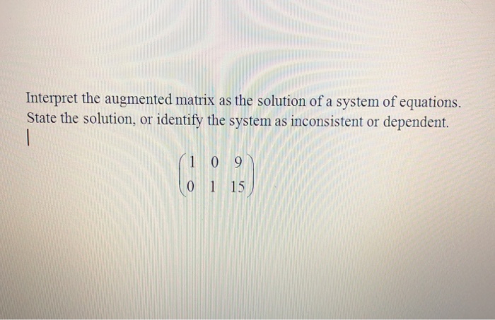 Solved Interpret the augmented matrix as the solution of a | Chegg.com