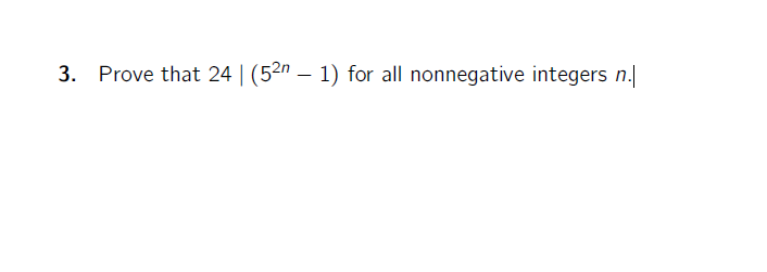 Solved 3. Prove that 24 |(52n – 1) for all nonnegative | Chegg.com