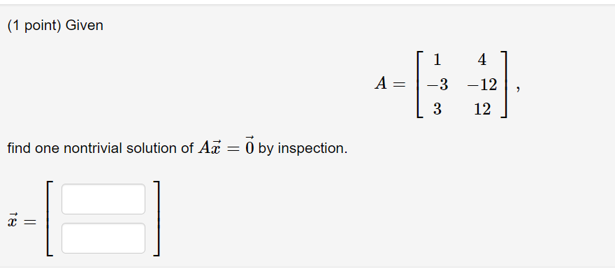 Solved A=⎣⎡1−334−1212⎦⎤ find one nontrivial solution of Ax=0 | Chegg.com