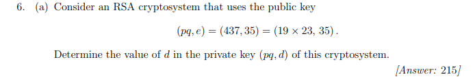 Solved 6. (a) Consider an RSA cryptosystem that uses the | Chegg.com