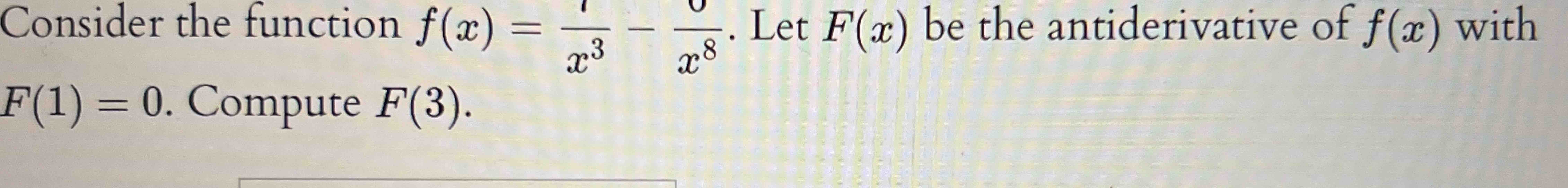 Solved Consider the function f(x)=1x3-0x8. ﻿Let F(x) ﻿be the | Chegg.com