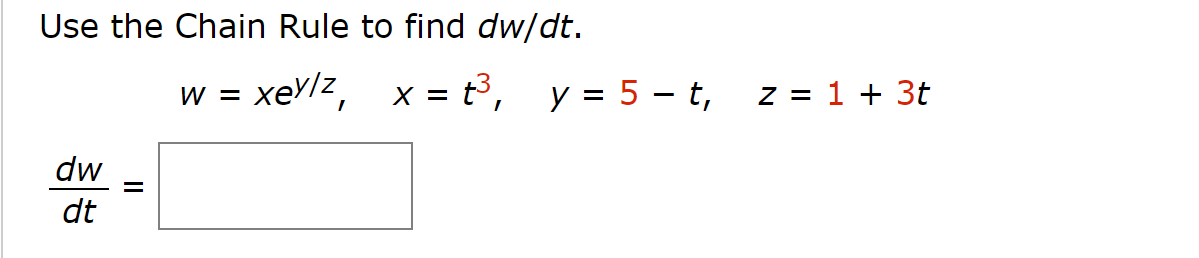 Solved Use the Chain Rule to find dw/dt. w = xey/z, x = t3, | Chegg.com
