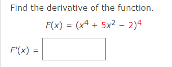 Solved Find the derivative of the function. F(x)=(x4+5x2−2)4 | Chegg.com
