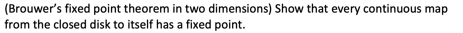 Solved (Brouwer's fixed point theorem in two dimensions) | Chegg.com