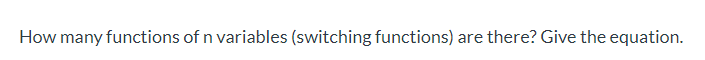 Solved How many functions of n variables (switching | Chegg.com