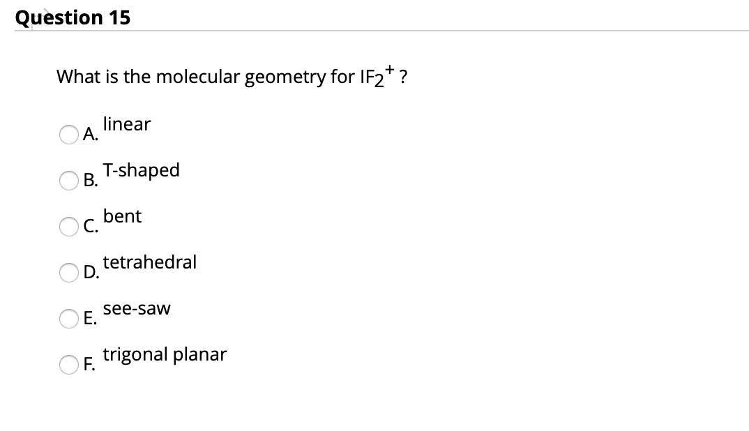 Solved Question 15 What is the molecular geometry for IF2+ ? | Chegg.com
