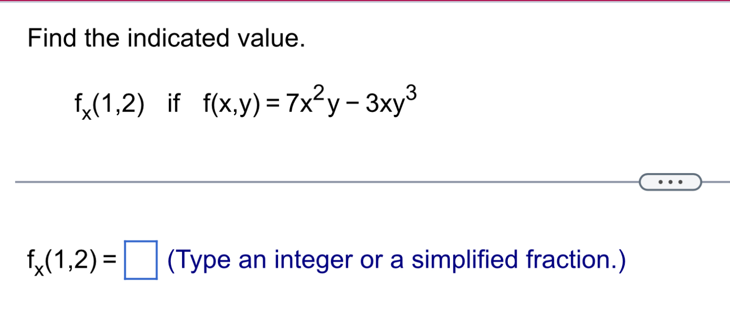 Solved Find the indicated value. fx(1,2) if f(x,y)=7x2y−3xy3 | Chegg.com