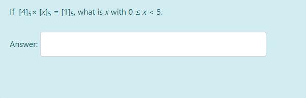Solved If [4]5× [x]5 = [1]5, what is x with 0 ≤ x