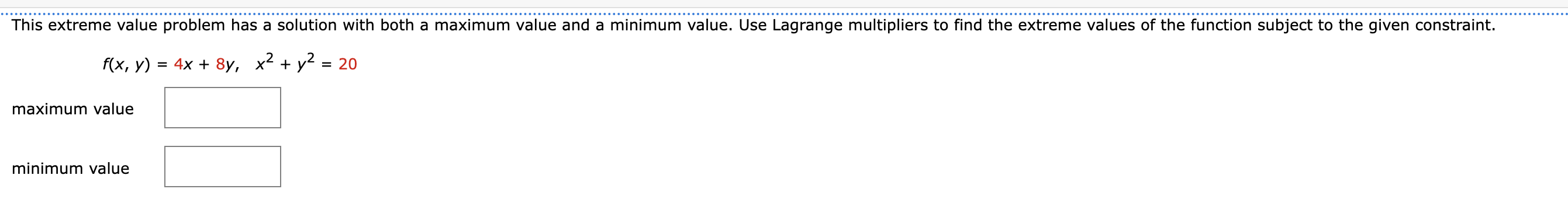 Solved f(x,y)=4x+8y,x2+y2=20 maximum value minimum value | Chegg.com
