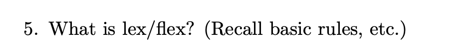 Solved 5. What is lex/flex? (Recall basic rules, etc.) | Chegg.com