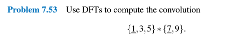 Solved Problem 7.53 Use DFTs to compute the convolution | Chegg.com