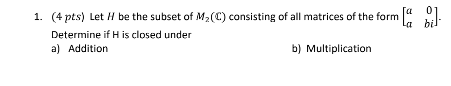 Solved 1. (4 pts) Let H be the subset of M2(C) consisting of | Chegg.com