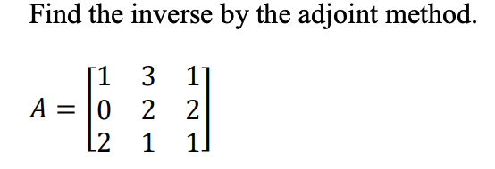 Solved Find the inverse by the adjoint method. | Chegg.com