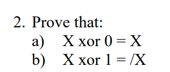 Solved 2. Prove that: a) X xor () = X b) X xor 1 = X | Chegg.com