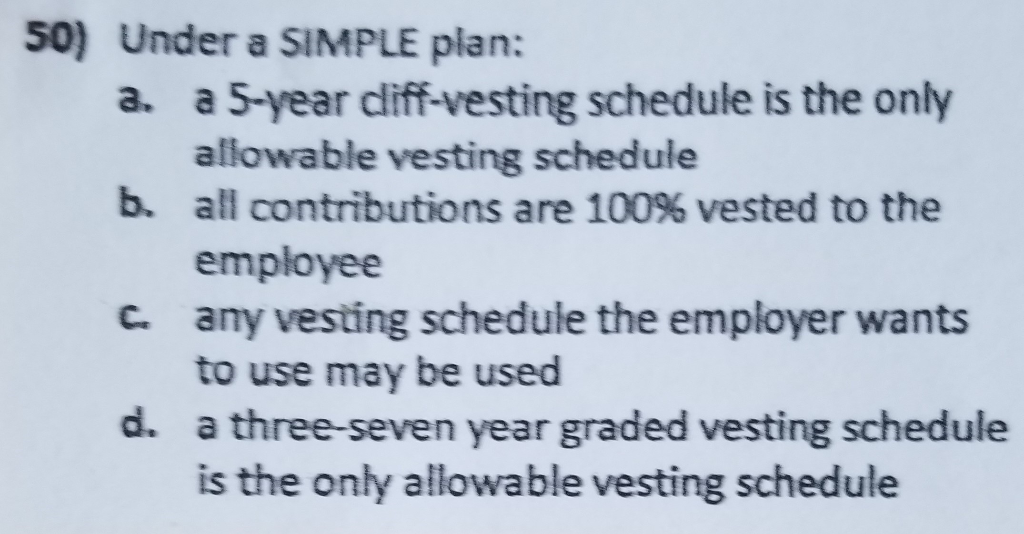 Solved 50) Under a SIMPLE plan: 2. a 5-year diff-vesting | Chegg.com
