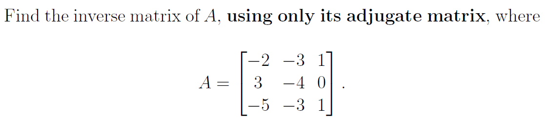 Solved Find the inverse matrix of A, using only its adjugate | Chegg.com