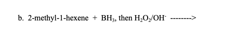 Solved b. 2-methyl-1-hexene +BH3, then H2O2/OH− -------> | Chegg.com