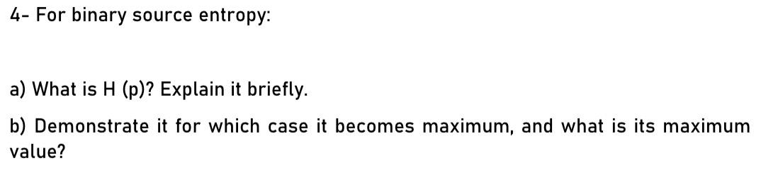 Solved 4- For binary source entropy: a) What is H(p) ? | Chegg.com