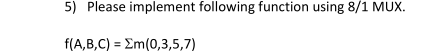 Solved 5) Please implement following function using 8/1 MUX. | Chegg.com