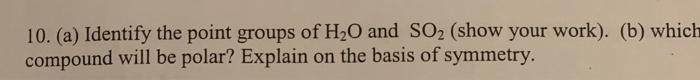 Solved 10. (a) Identify the point groups of H2O and SO2 | Chegg.com