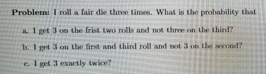 Solved Problem: I roll a fair die three times. What is the | Chegg.com